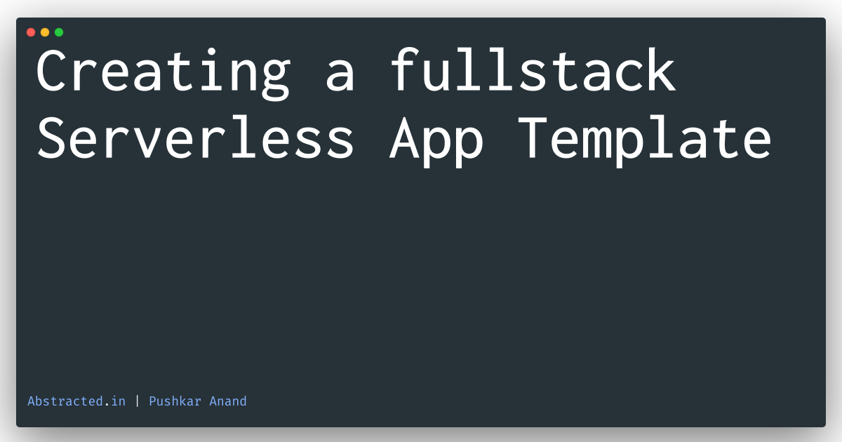 Creating A Fullstack Serverless App Template Abstracted In 0257